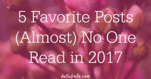 5 Favorite Posts (Almost) No One Read in 2017 - Belle Brita