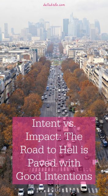 Intent vs. Impact: The Road to Hell is Paved with Good Intentions